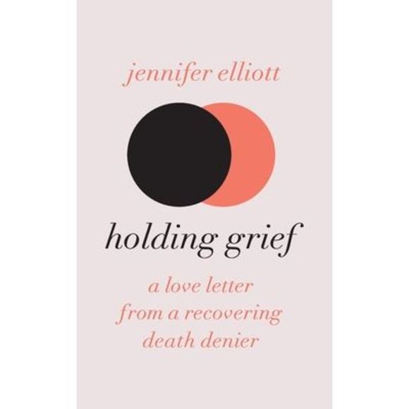 Jennifer Elliott | Other | Holding Grief A Love Letter From A ...